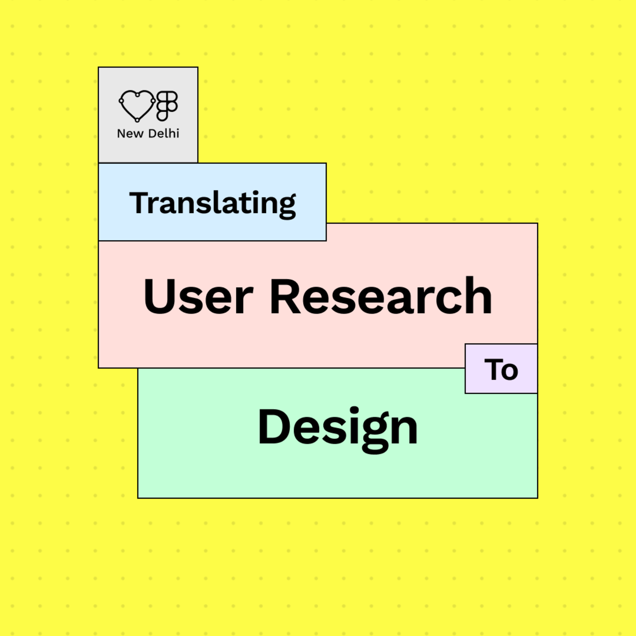 See Translating User Research To Design at Figma New Delhi